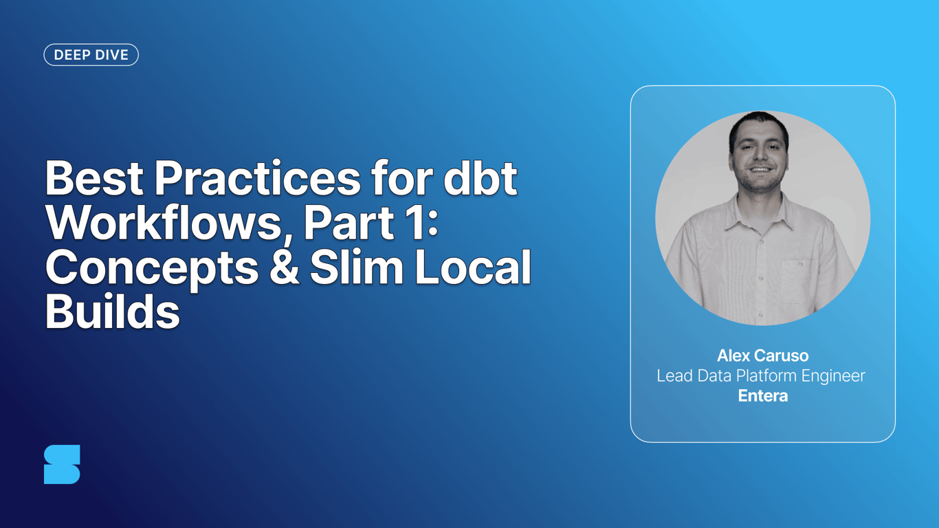 Best Practices for dbt Workflows, Part 1: Concepts & Slim Local Builds