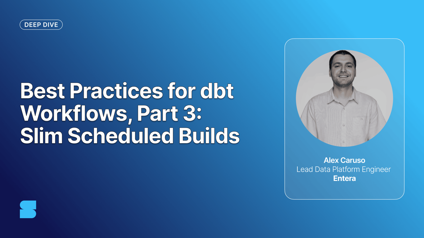 Best Practices for dbt Workflows, Part 3: Slim Scheduled Builds