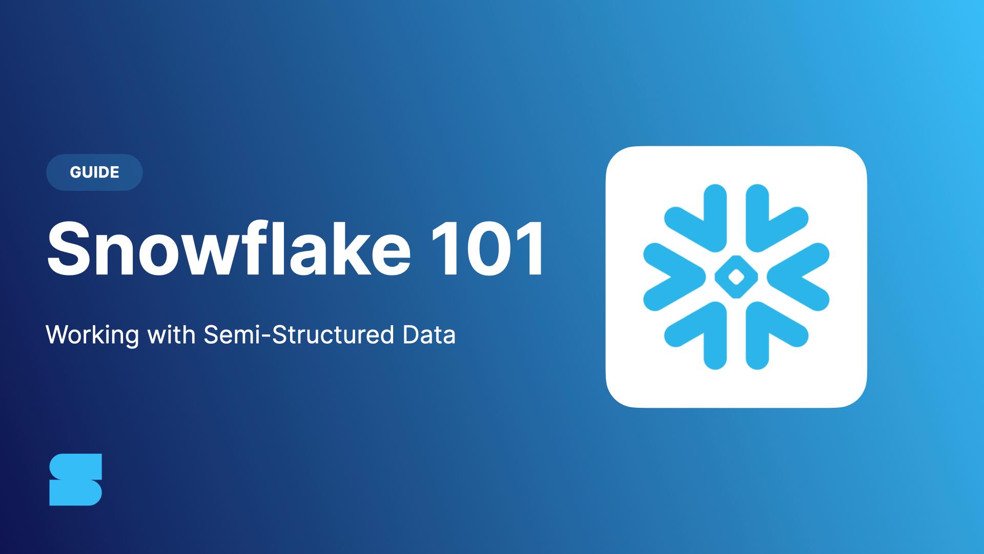 Snowflake 101: Working with Semi-Structured Data